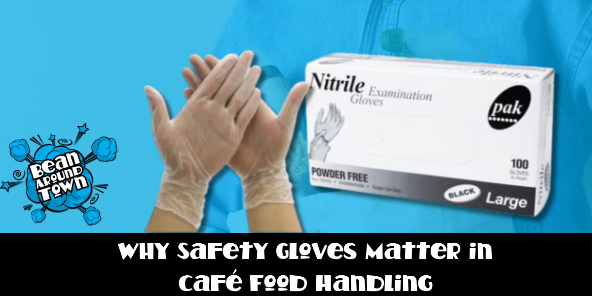 Food Safety Gloves for Cafés in Melbourne Compliance Guide